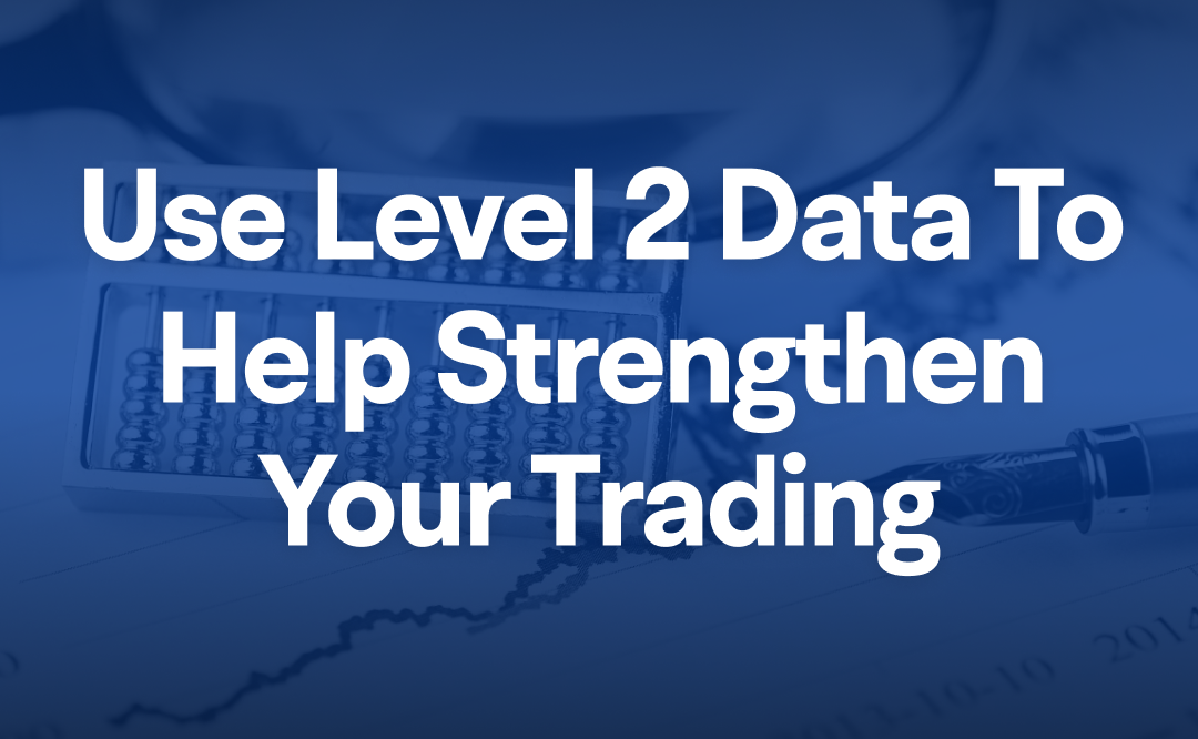 5 Ways to Use Level 2 Market Data to Help Strengthen Your Trading